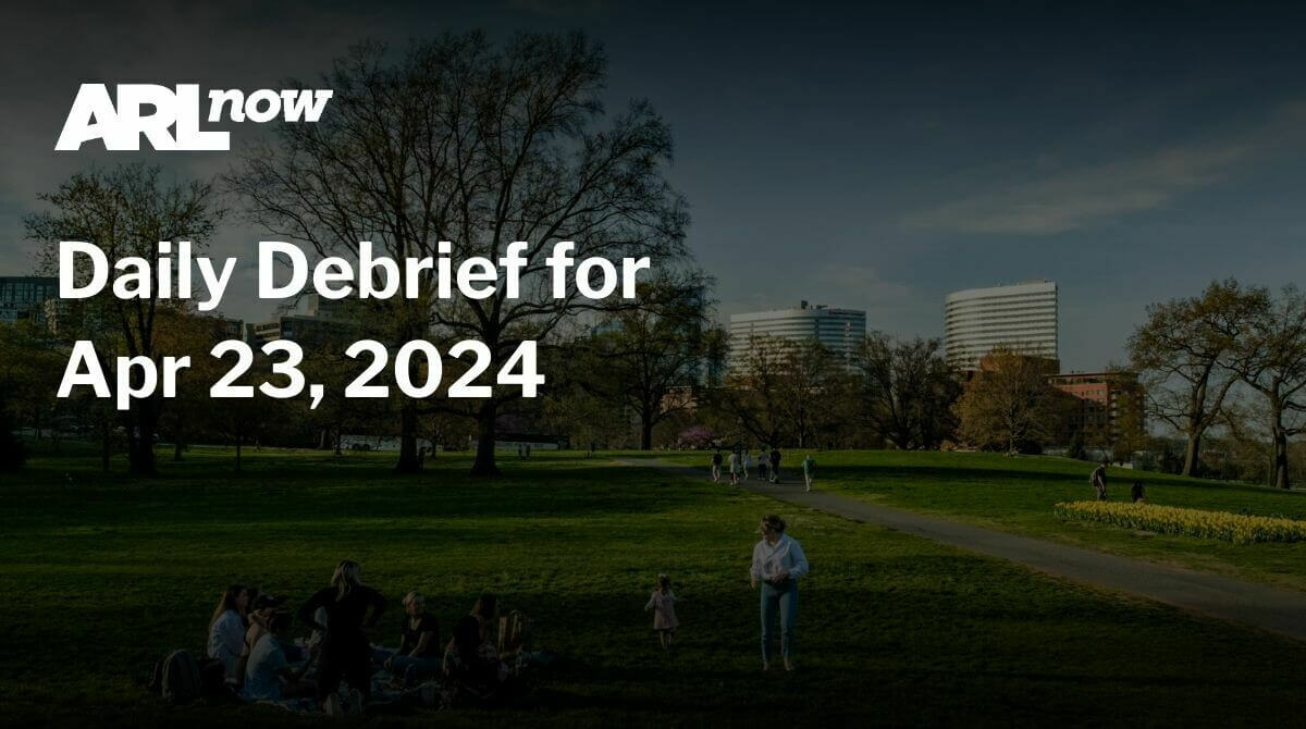 ARLnow Daily Debrief for Apr 23, 2024 | ARLnow.com