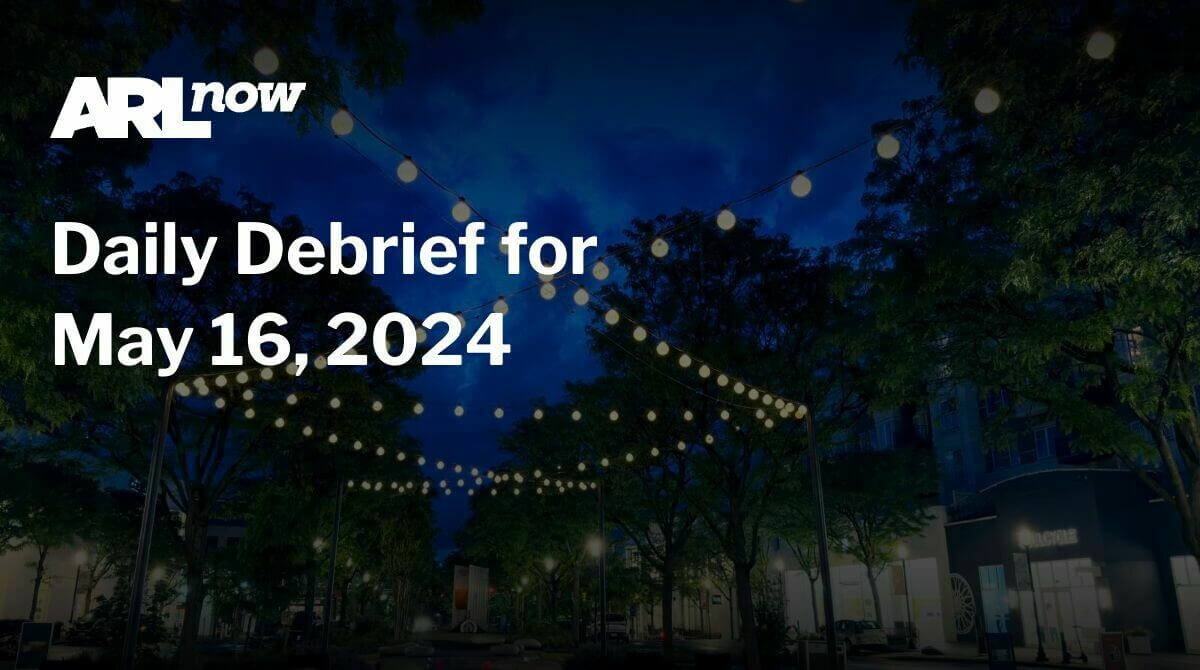 ARLnow Daily Debrief for May 16, 2024 | ARLnow.com