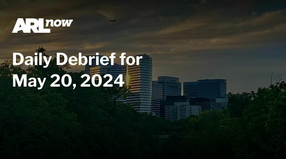 ARLnow Daily Debrief for May 20, 2024 | ARLnow.com
