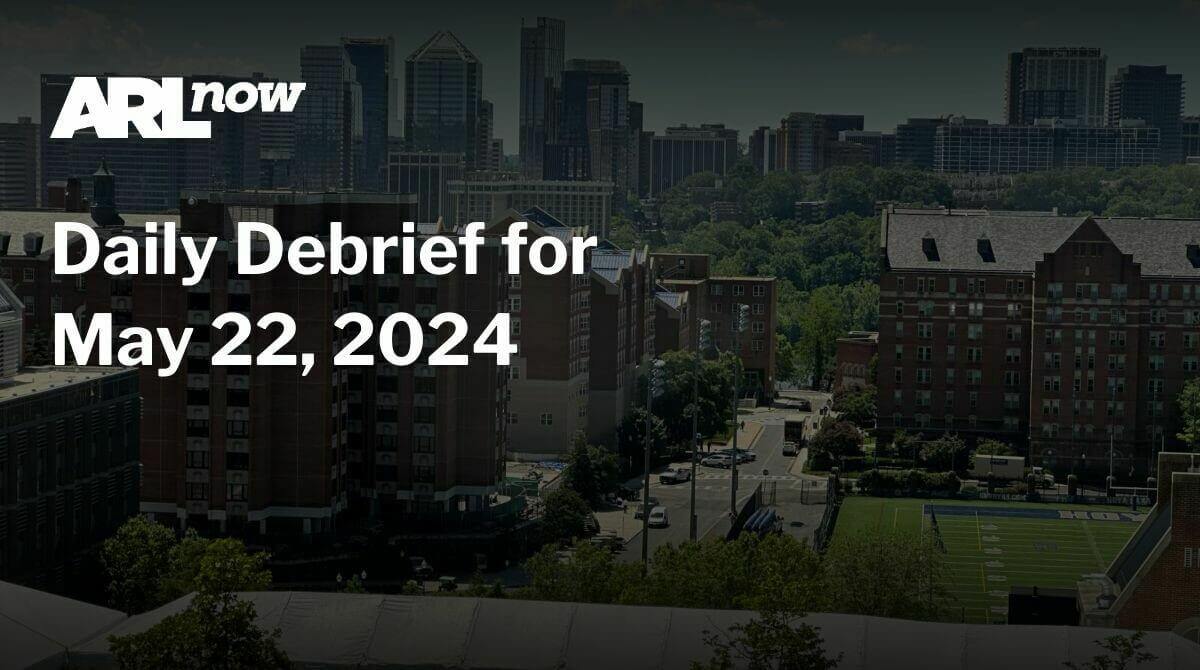 ARLnow Daily Debrief for May 22, 2024 | ARLnow.com
